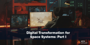 Digital Transformation for Space Systems: Part I - Jama Software