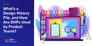 What’s a Design History File, and How Are DHFs Used by Product Teams?