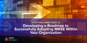 Adopting MBSE Part III: Developing a Roadmap - Jama Software